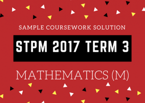 STPM 2017 Term 3 Mathematics (M) Coursework Sample Answer